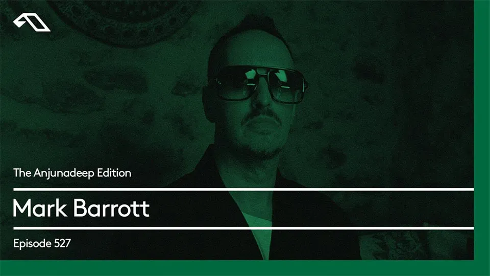 The Anjunadeep Edition 527 with Mark Barrott | RuidoMag